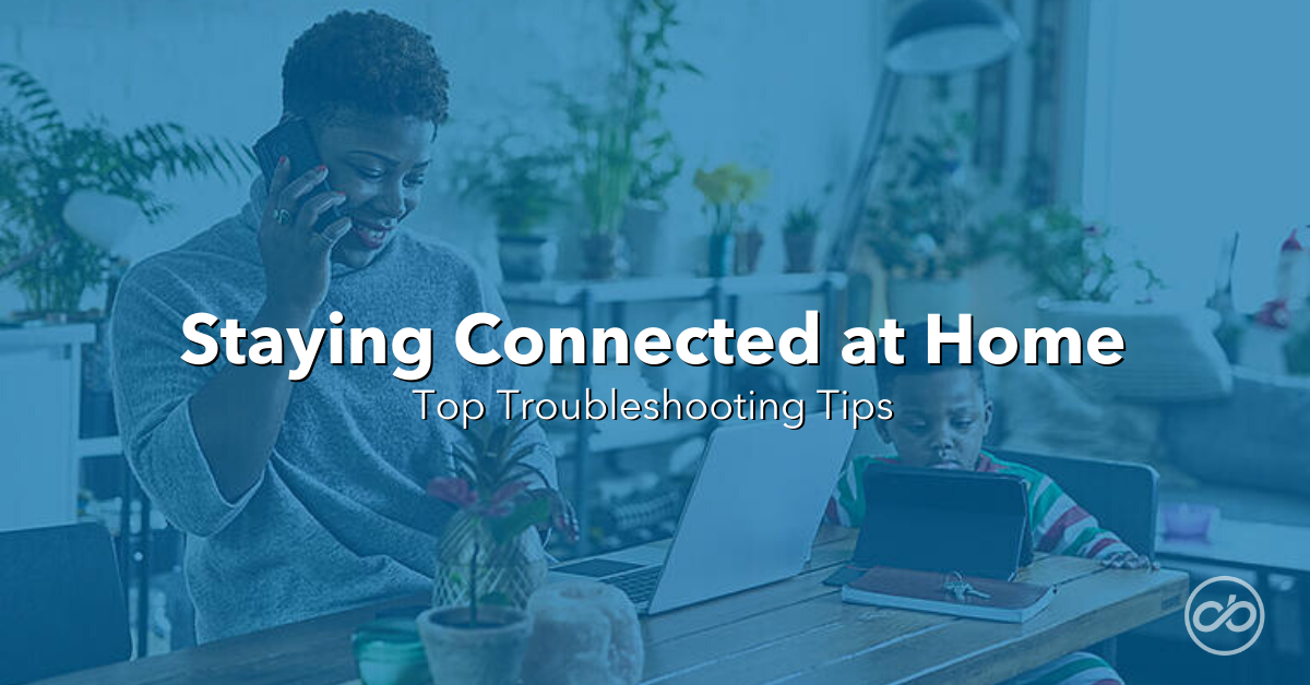 Staying Connected at Home - Top Troubleshooting Tips